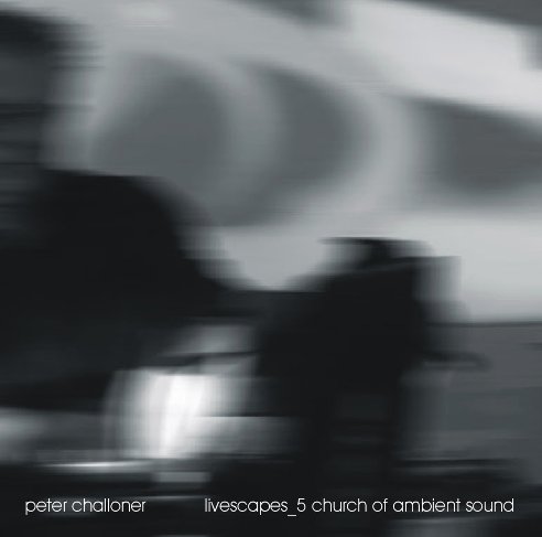 Peter Challoner - Livescapes_5 Church of ambient sound - Sonic Immersion
